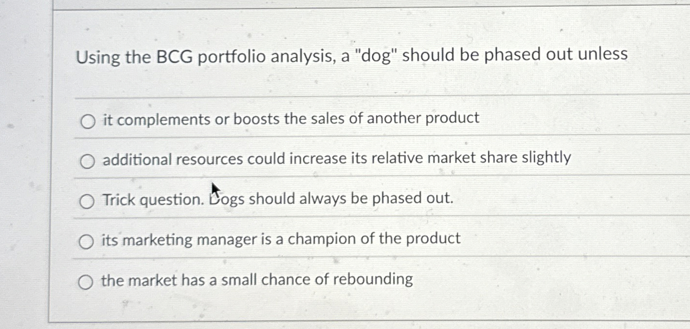 Solved Using the BCG portfolio analysis, a "dog" should be | Chegg.com