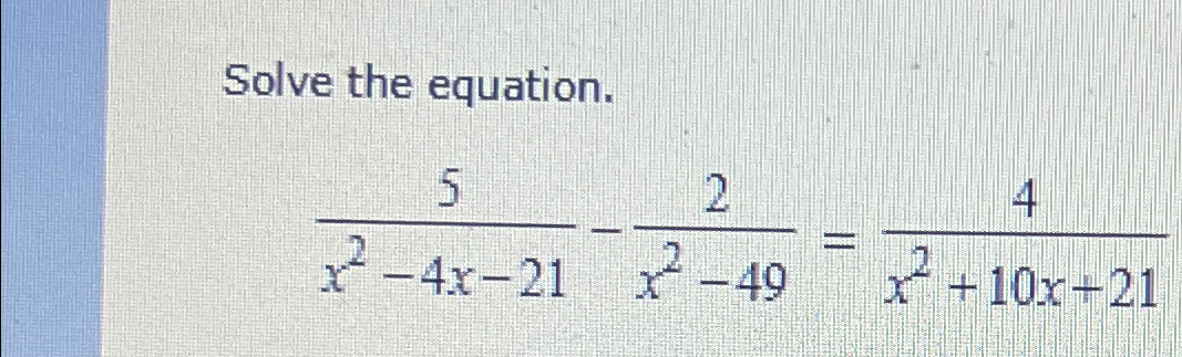 Solved Solve the equation.5x2-4x-21-2x2-49=4x2+10x+21 | Chegg.com