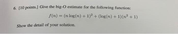 Solved 6. [10 points.] Give the big-O estimate for the | Chegg.com