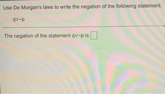 Solved Use De Morgan's laws to write the negation of the | Chegg.com