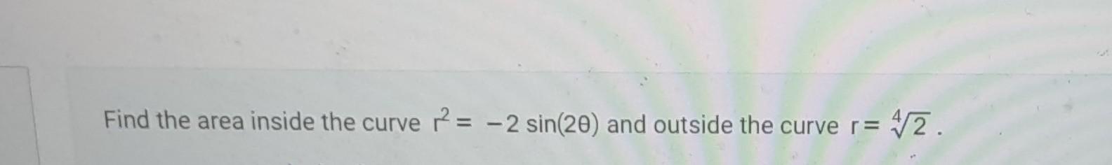 Find the area inside the curve r2=−2sin(2θ) and | Chegg.com
