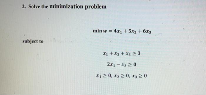 Solved 2. Solve the minimization problem min w = 4x1 + 5x2 + | Chegg.com