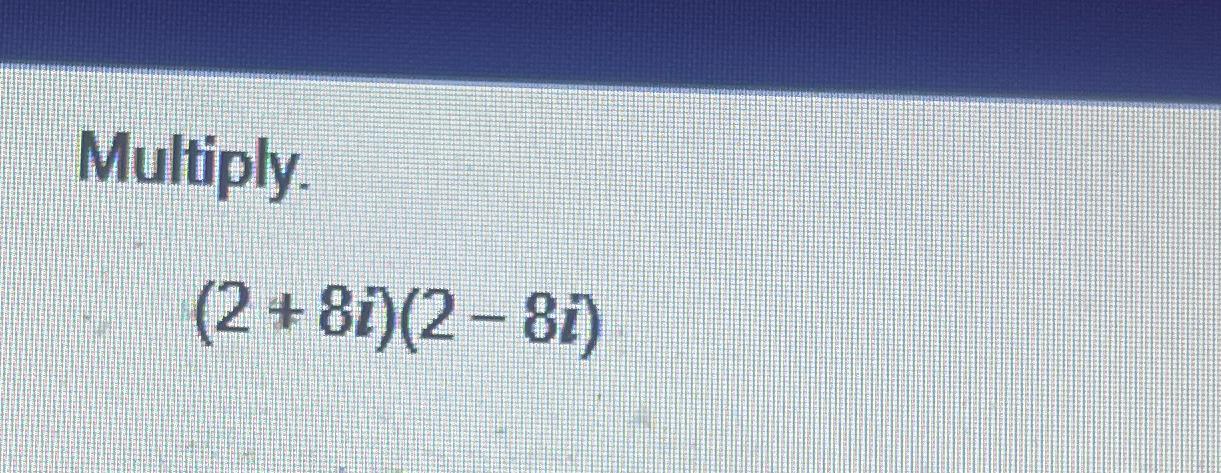 Solved Multiply.(2+8i)(2-8i) | Chegg.com