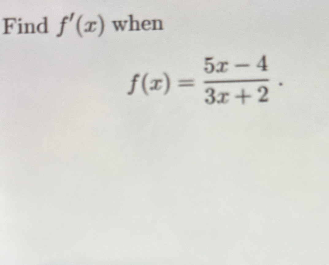 Solved Find f'(x) ﻿whenf(x)=5x-43x+2. | Chegg.com