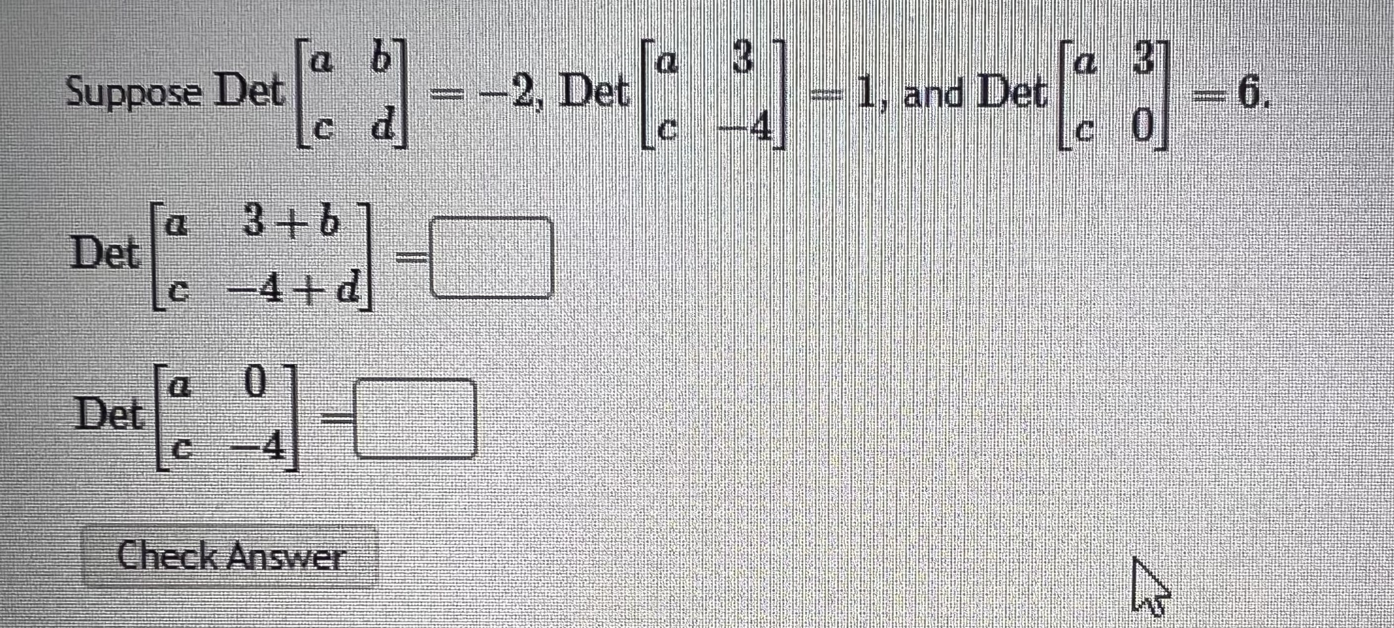 Solved Suppose Det[abcd]=-2,Det[a3c-4]=1, ﻿and | Chegg.com