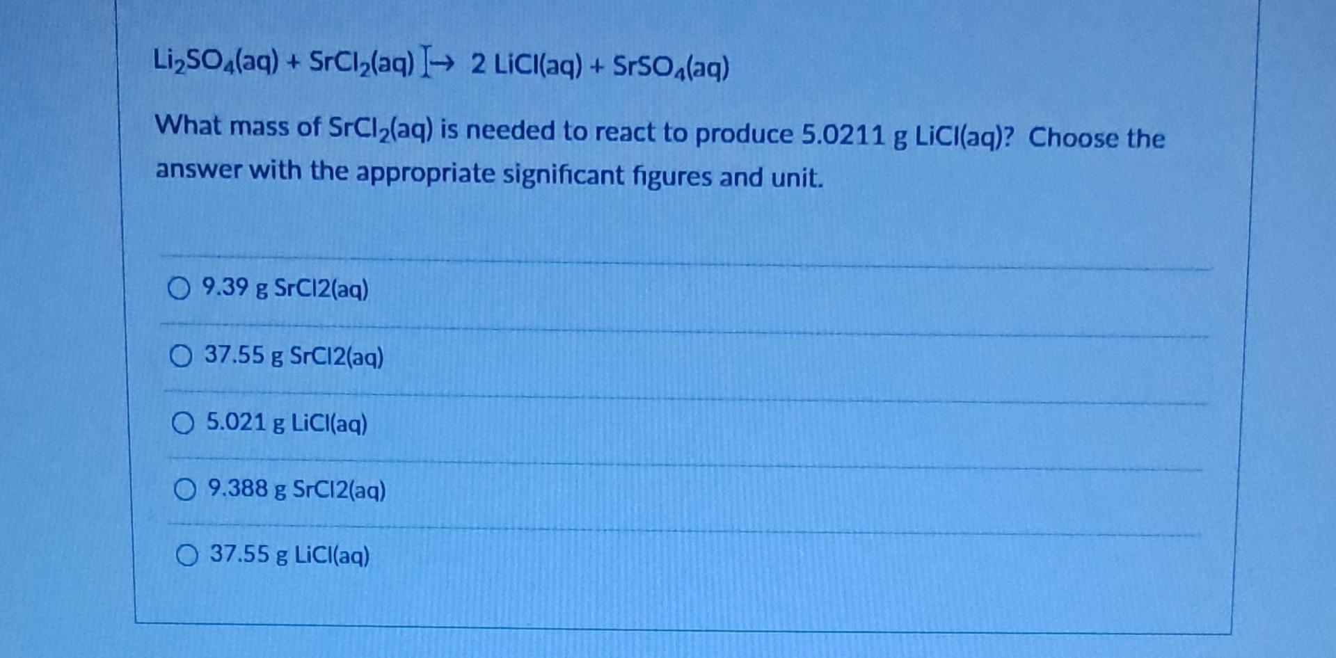 Solved Li2SO4(aq)+SrCl2(aq)[→2LiCl(aq)+SrSO4(aq) What mass | Chegg.com
