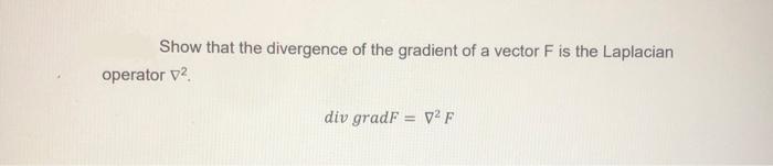 Solved Show that the divergence of the gradient of a vector | Chegg.com