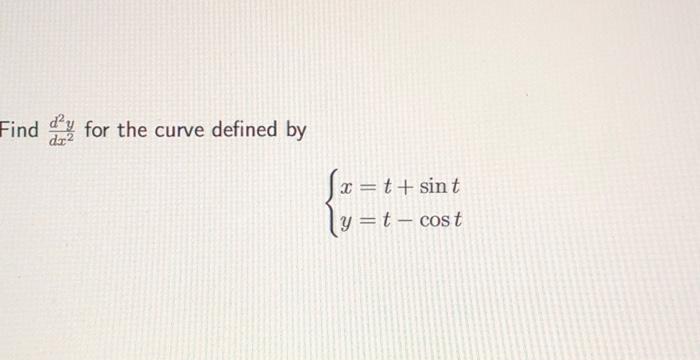 Solved Find d d²y dx² for the curve defined by x=t+sin t y = | Chegg.com