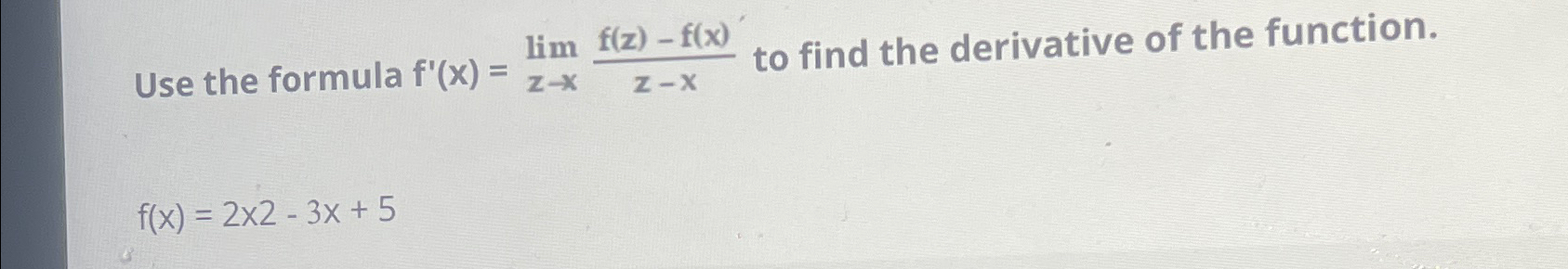 Solved Use the formula f'(x)=limz→xf(z)-f(x)z-x ﻿to find the | Chegg.com