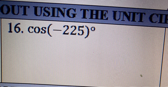 Solved OUT USING THE UNIT CI 16. cos(-225)° | Chegg.com