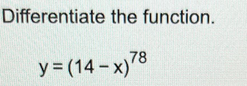 Solved Differentiate the function.y=(14-x)78 | Chegg.com