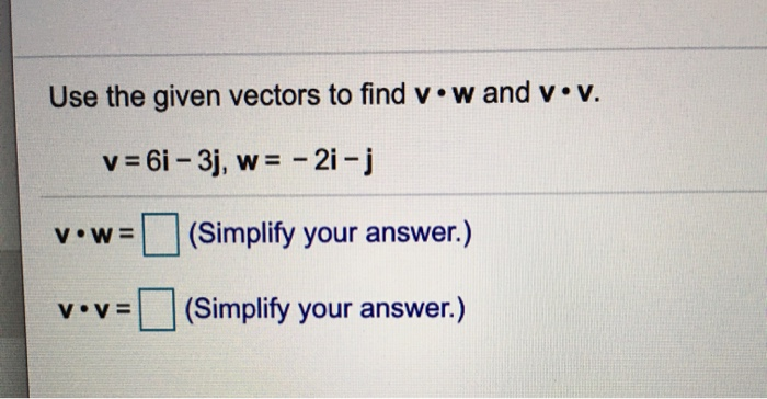 Solved Use the given vectors to find v•w and v.v. v = 6i - | Chegg.com