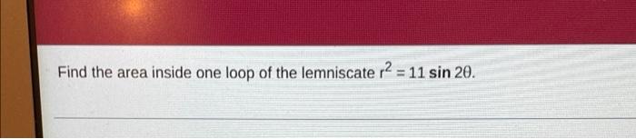 Solved Find the area inside one loop of the lemniscate r2 = | Chegg.com