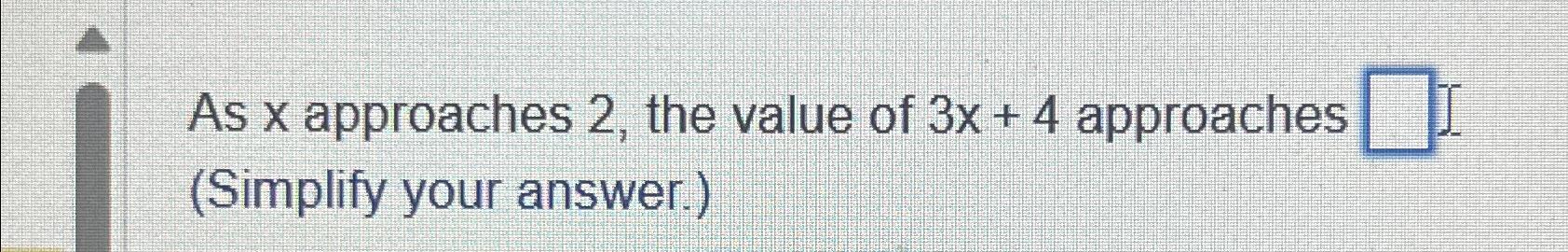 Solved As x ﻿approaches 2 , ﻿the value of 3x+4 ﻿approaches | Chegg.com