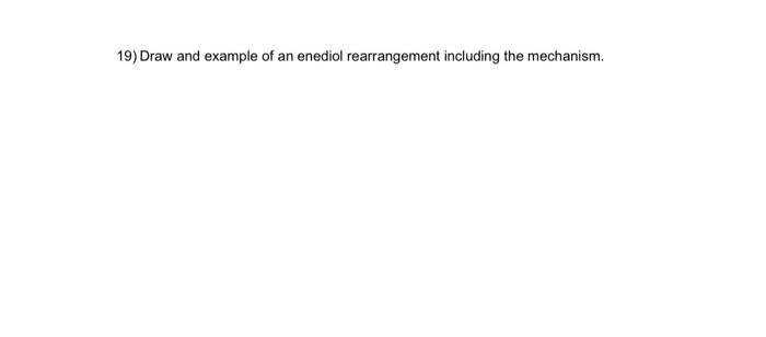 19) Draw and example of an enediol rearrangement | Chegg.com
