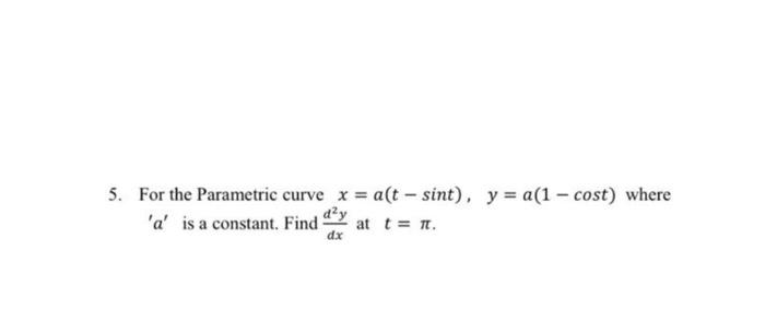 Solved 5. For the Parametric curve x = alt - sint), y = a(1 | Chegg.com
