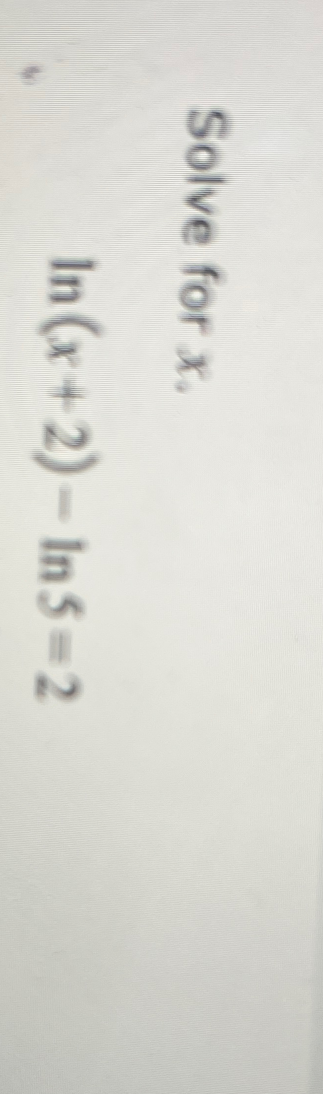 Solved Solve for x.ln(x+2)-ln5=2 | Chegg.com