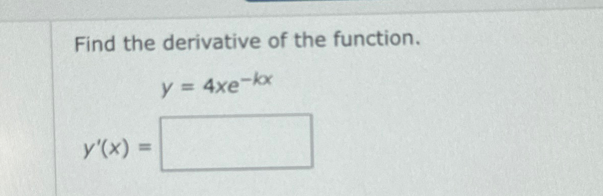 Solved Find the derivative of the function.y=4xe-kxy'(x)= | Chegg.com
