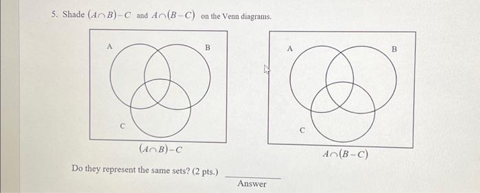 Solved 5. Shade (A∩B)−C and A∩(B−C) on the Venn diagrams. Do | Chegg.com