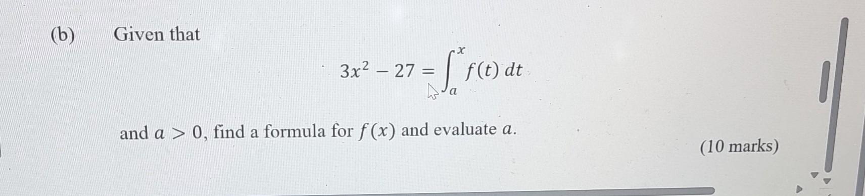 Solved (b) Given that 3x2−27=∫axf(t)dt and a>0, find a | Chegg.com