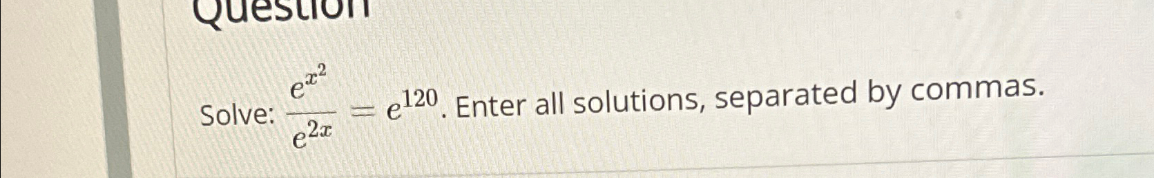 Solved Solve: ex2e2x=e120. ﻿Enter all solutions, separated | Chegg.com