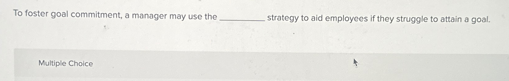 Solved To foster goal commitment, a manager may use the | Chegg.com