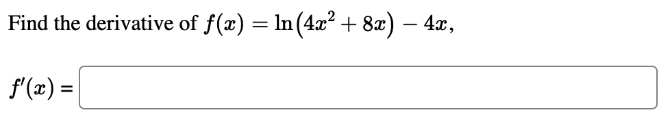 Solved Find the derivative of f(x)=ln(4x2+8x)-4x,f'(x)= | Chegg.com