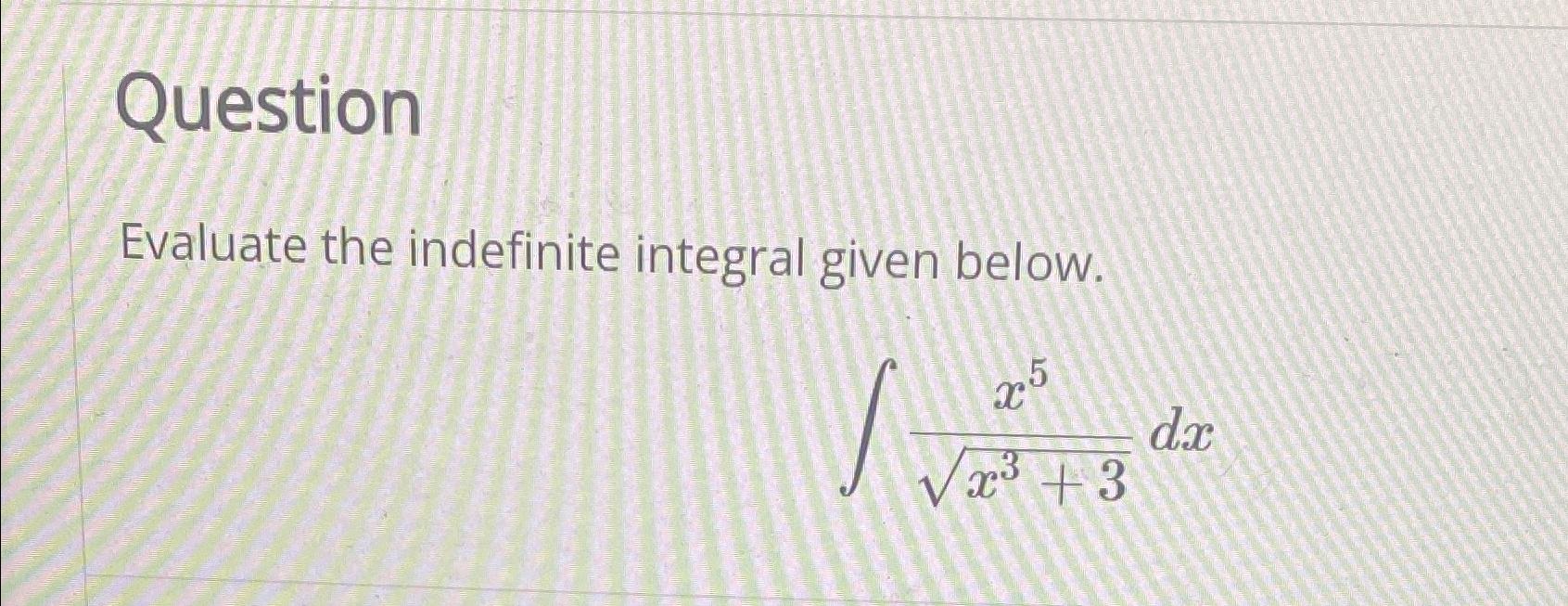 Solved QuestionEvaluate the indefinite integral given | Chegg.com