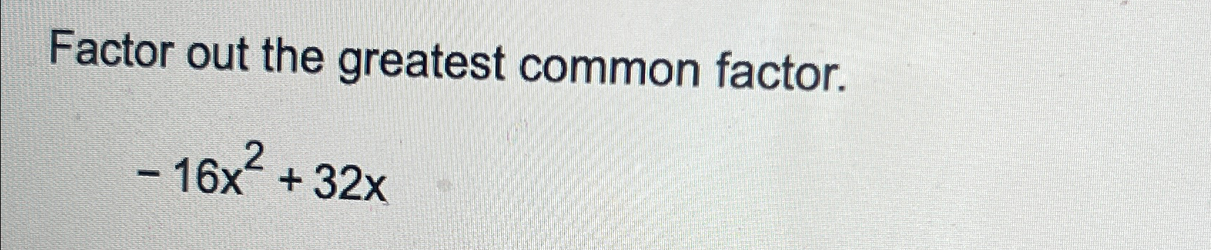 Solved Factor out the greatest common factor.-16x2+32x | Chegg.com