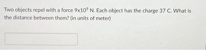 Solved Two Objects Repel With A Force 9×109 N Each Object