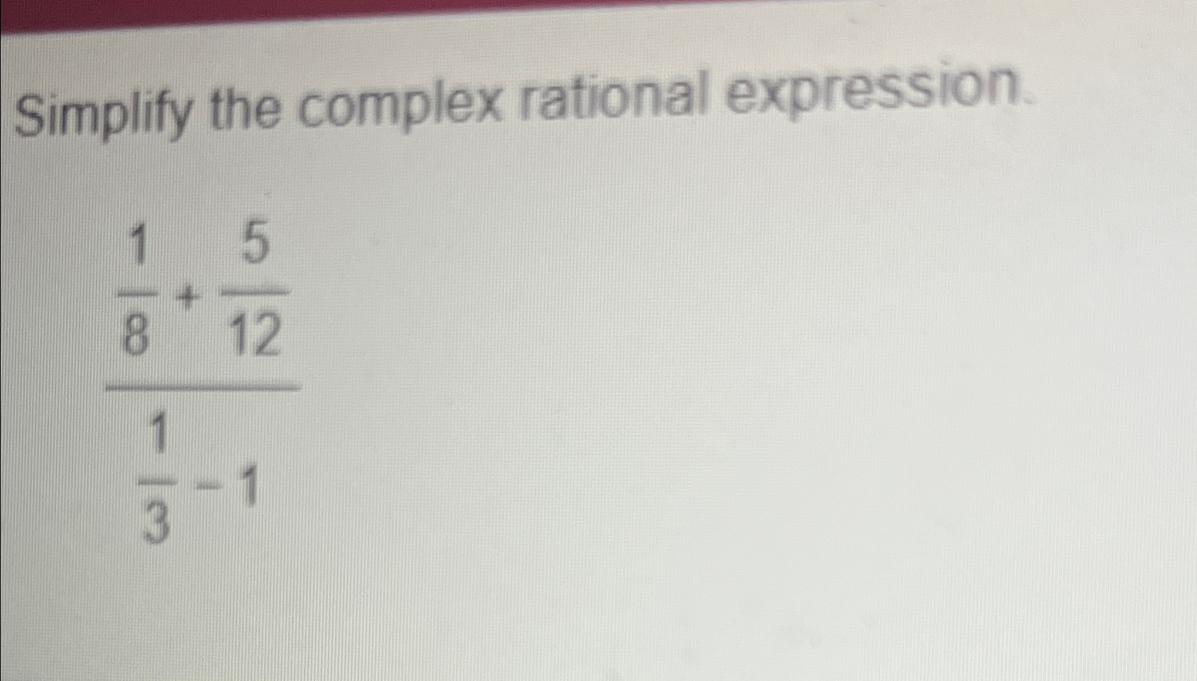 Solved Simplify the complex rational expression.18+51213-1 | Chegg.com