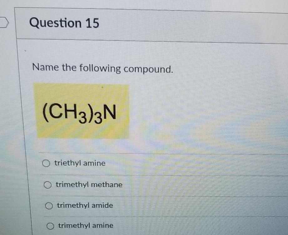 Solved Question 15 Name the following compound. (CH3)3N | Chegg.com