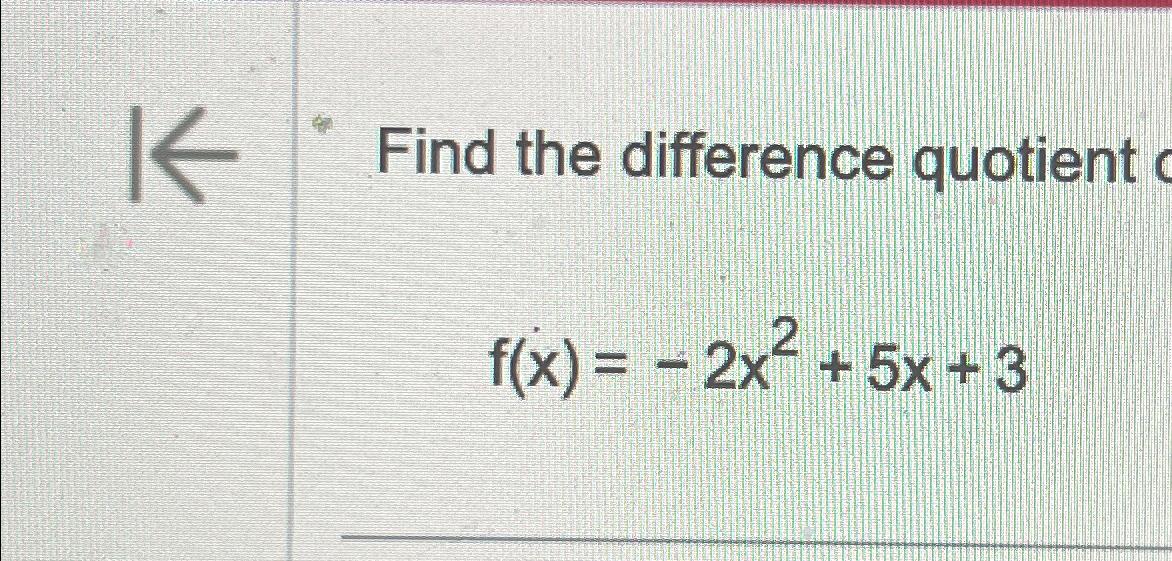 Solved Find the difference quotientf(x)=-2x2+5x+3 | Chegg.com