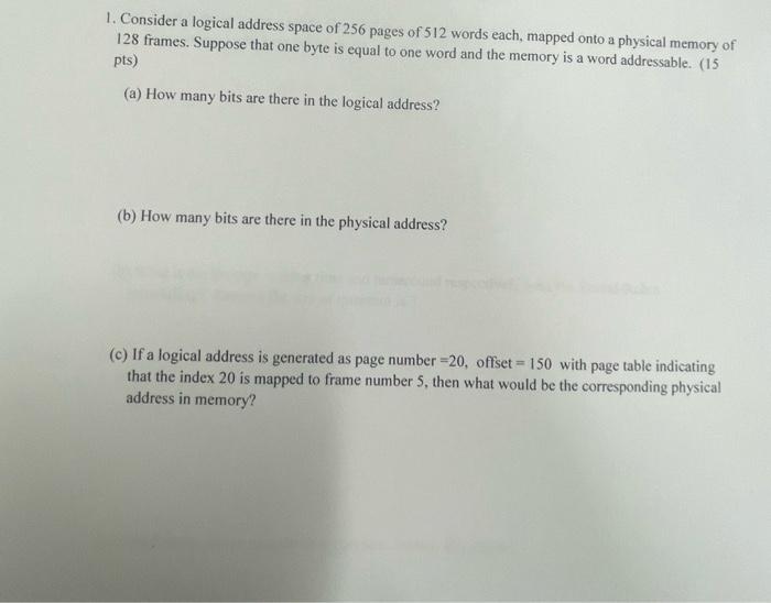 Solved 1. Consider a logical address space of 256 pages of | Chegg.com