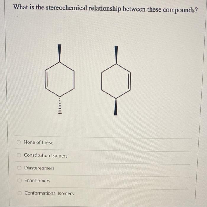 Solved What is the stereochemical relationship between these | Chegg.com