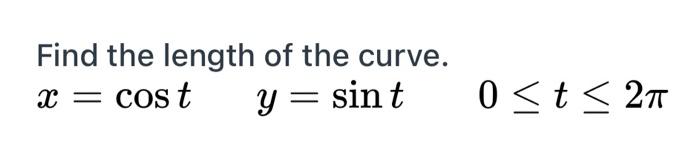 Solved Find the length of the curve. X = cost Y = sint 0 | Chegg.com