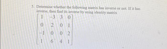 Solved 5. Determine whether the following matrix has inverse | Chegg.com