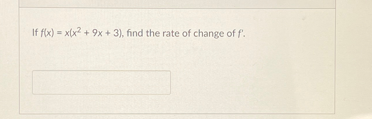 Solved If f(x)=x(x2+9x+3), ﻿find the rate of change of f' | Chegg.com