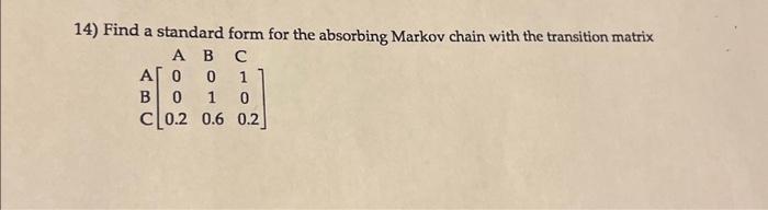 Solved 14) Find a standard form for the absorbing Markov | Chegg.com