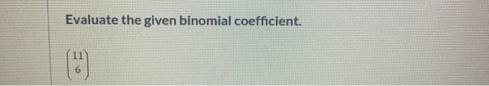 Solved Evaluate the given binomial coefficient. | Chegg.com