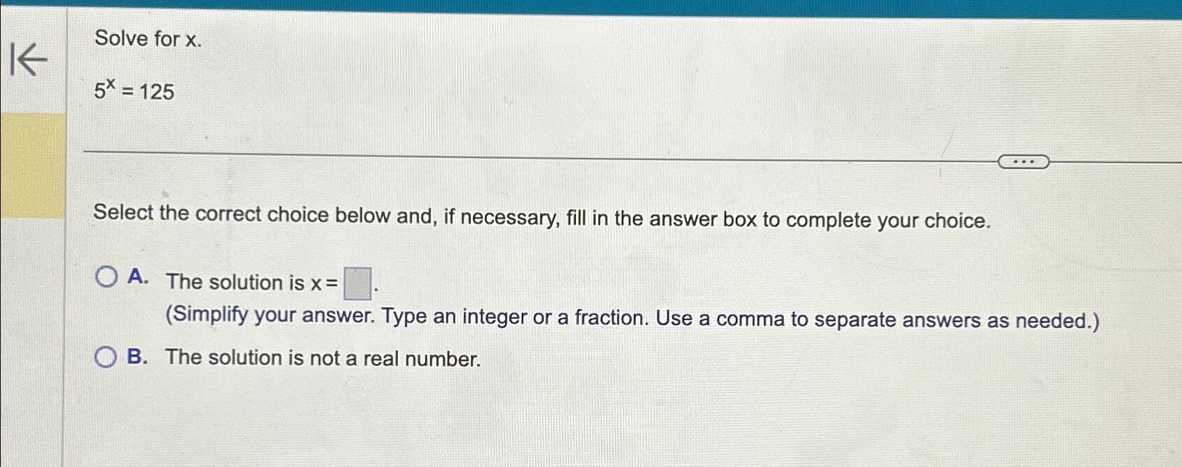 Solved Solve for x5x=125Select the correct choice below and, | Chegg.com