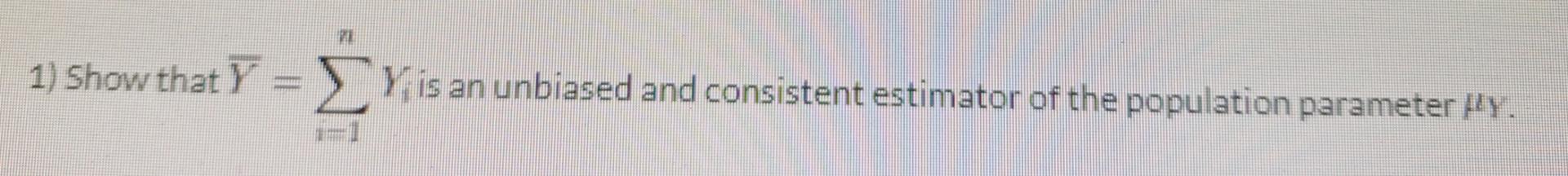 Solved 1) Show that y = Y is an unbiased and consistent | Chegg.com