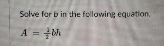 Solved Solve for b ﻿in the following equation.A=12bh | Chegg.com