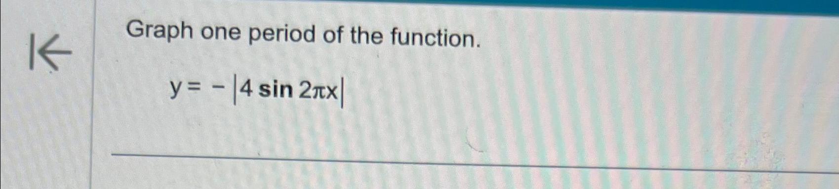 Solved Graph one period of the function.y=-|4sin2πx| | Chegg.com