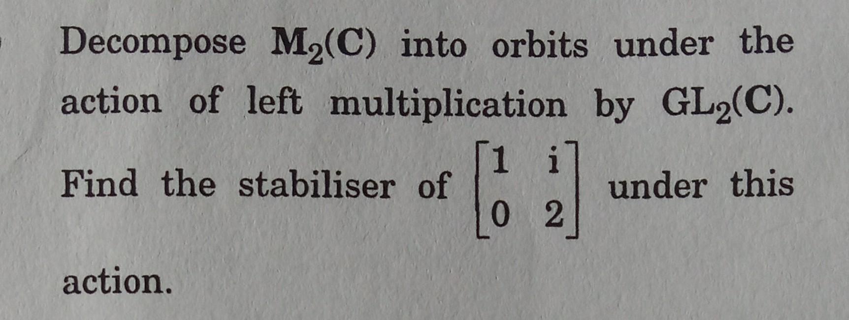 Solved Decompose M2(C) into orbits under the action of left | Chegg.com