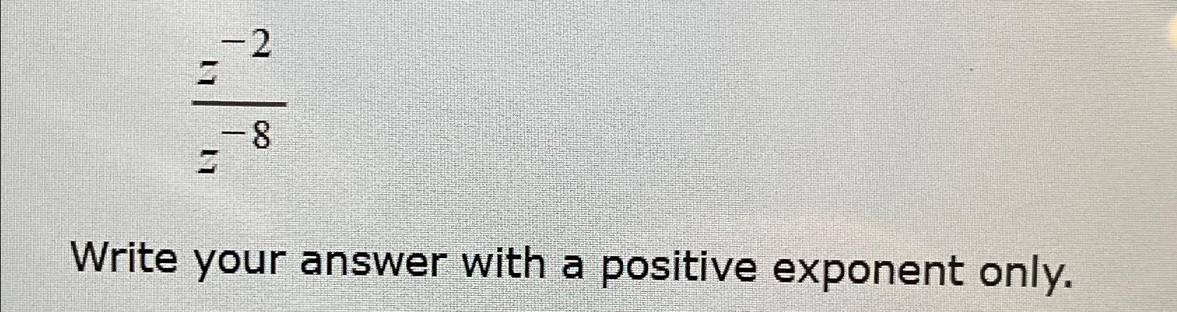 Solved z-2z-8Write your answer with a positive exponent | Chegg.com