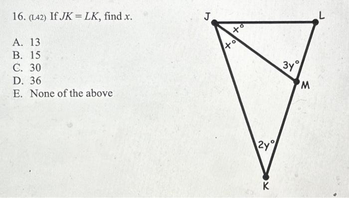 Solved 16. (L42) If JK=LK, find x. A. 13 B. 15 C. 30 D. 36 | Chegg.com
