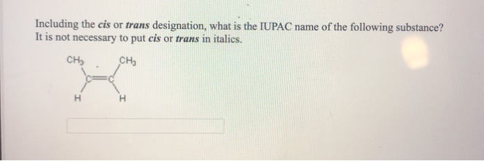 Solved Including the cis or trans designation, what is the | Chegg.com