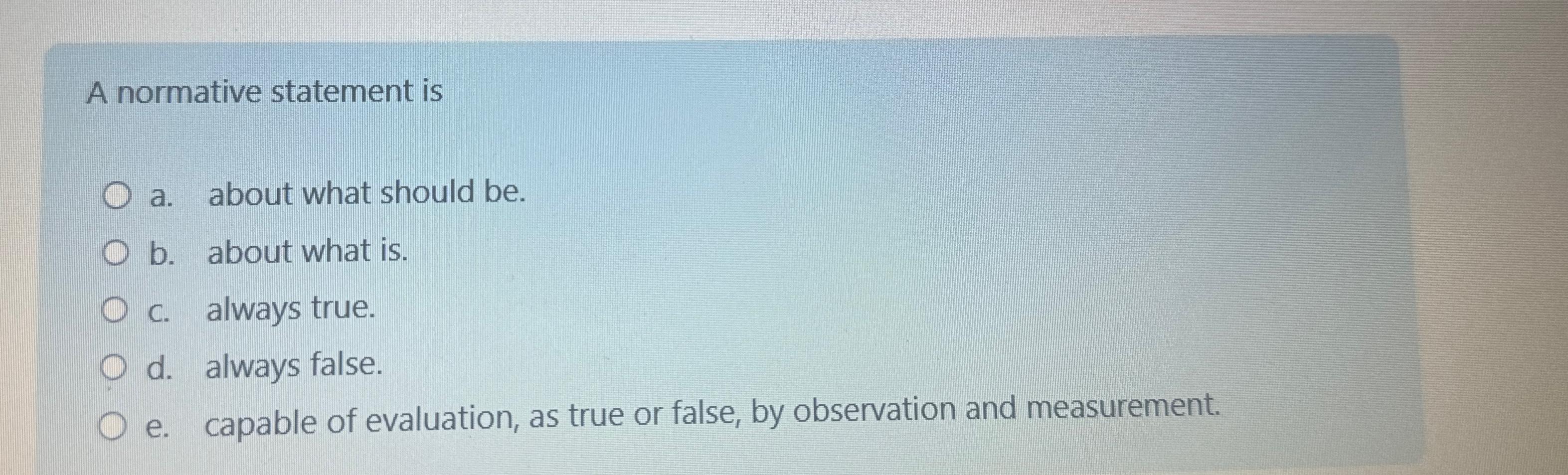 Solved A normative statement isa. ﻿about what should be.b. | Chegg.com