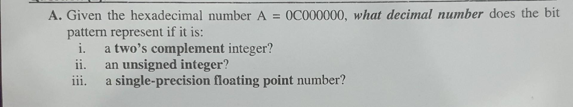 Solved A. Given the hexadecimal number A=0C000000, what | Chegg.com